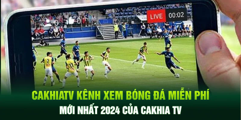 CakhiaTV Xem Bóng Đá Trực Tiếp Full HD Không Quảng Cáo 2025